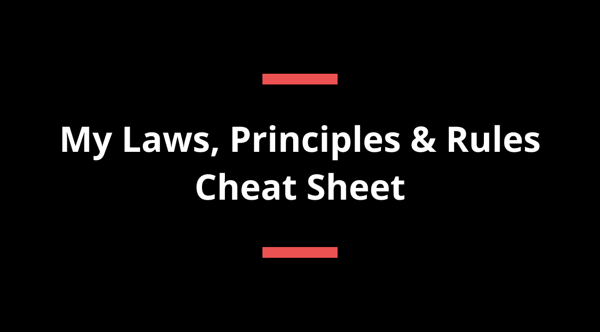 My Laws, Principles & Rules Cheat Sheet